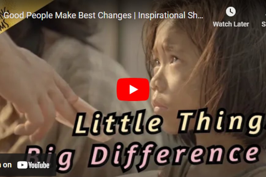Good People Make Best Changes | Inspirational Short Films About Humanity - Eureka Learners - Blog
