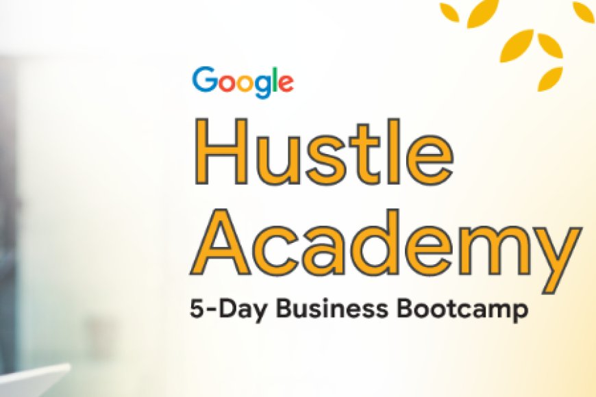 The Google Hustle Academy Bootcamp Program 2024 for Young African ...